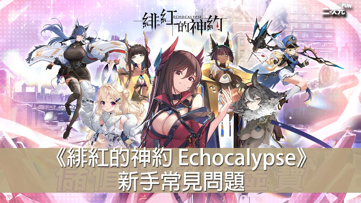 緋紅的神約 Echocalypse - 二次元FUN - 遊戲攻略、動漫、Cosplay